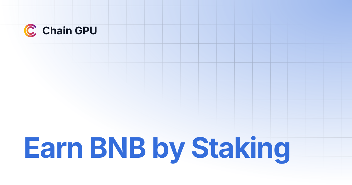 Earn BNB by Staking | Chain GPU